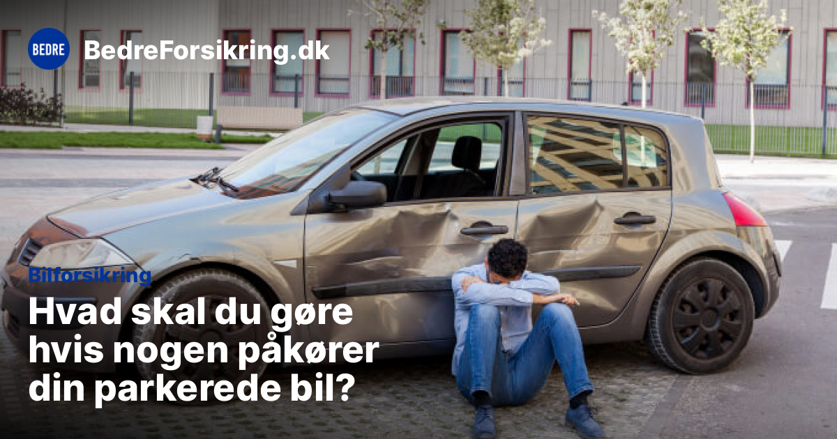 Hvad skal du gøre hvis nogen påkører din parkerede bil? | Bilforsikring
